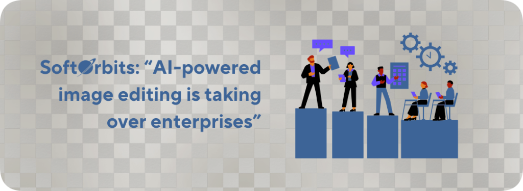 SoftOrbits: “AI-powered image editing is taking over enterprises” - CEO Today